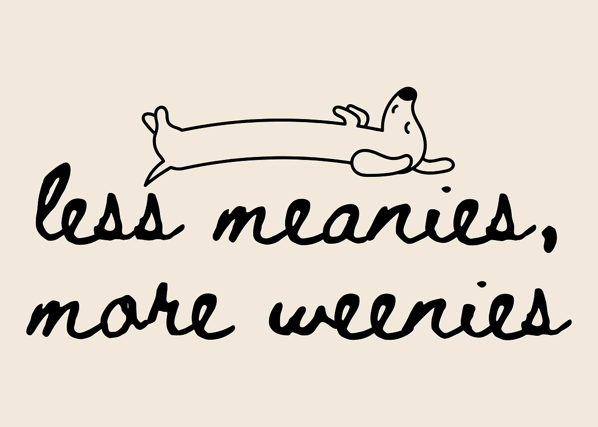 'Less Meanies, More Weenies' Poster, picture, metal print, paint by ...