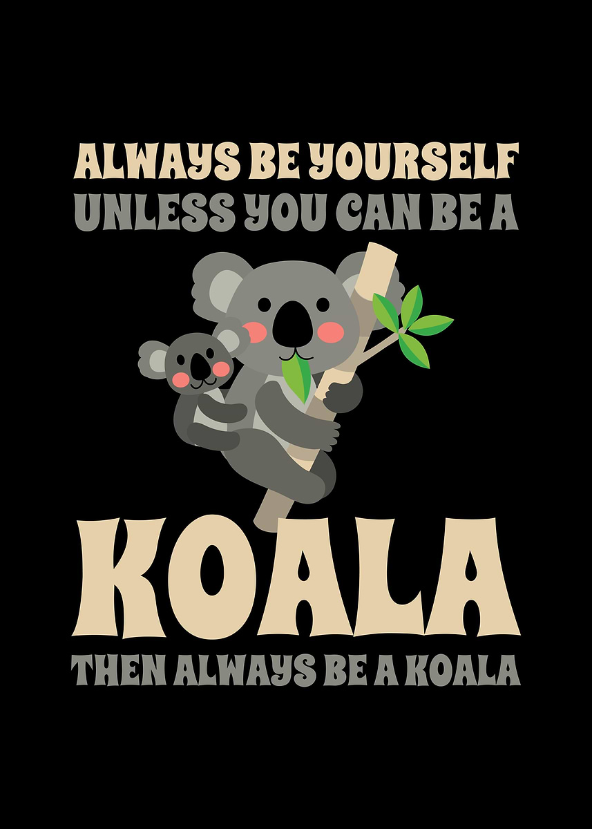 'Always Be A Koala' Poster, picture, metal print, paint by ninarts ...