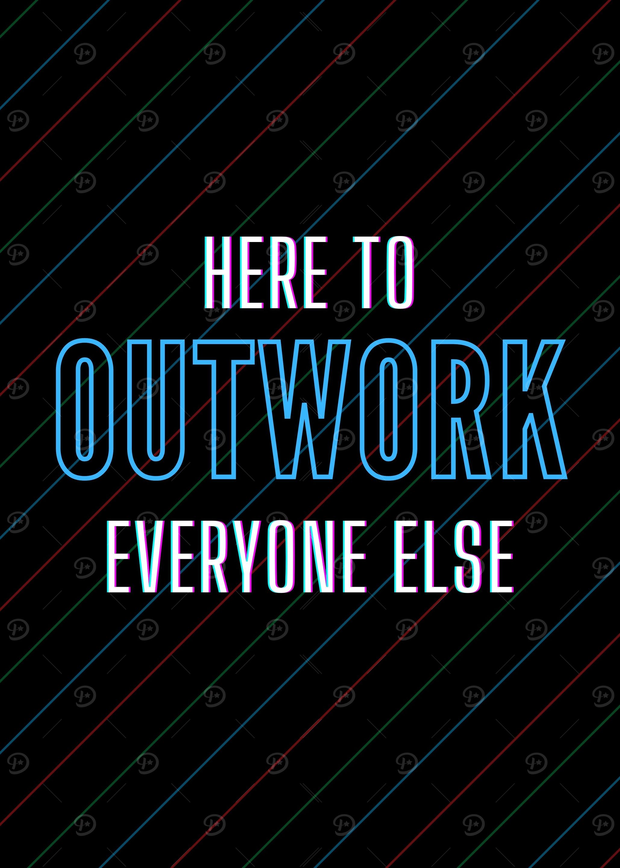 'OUTWORK EVERYONE ELSE ' Poster, picture, metal print, paint by Redha ...