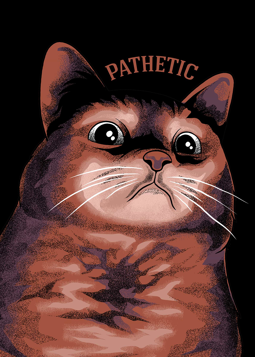 'Pathetic Cat Meme' Poster, picture, metal print, paint by Mikhaila ...