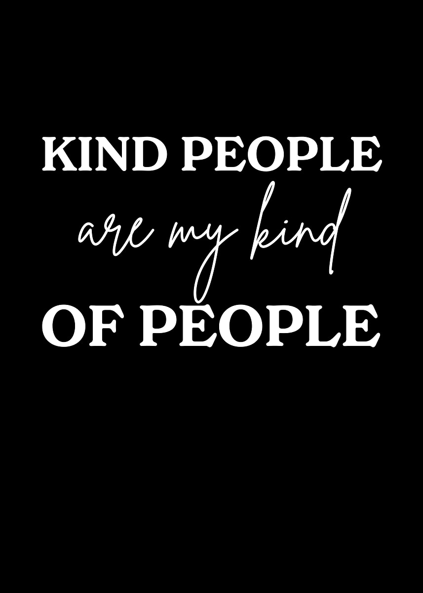 'Kind People Are My Kind ' Poster, picture, metal print, paint by EDSON ...