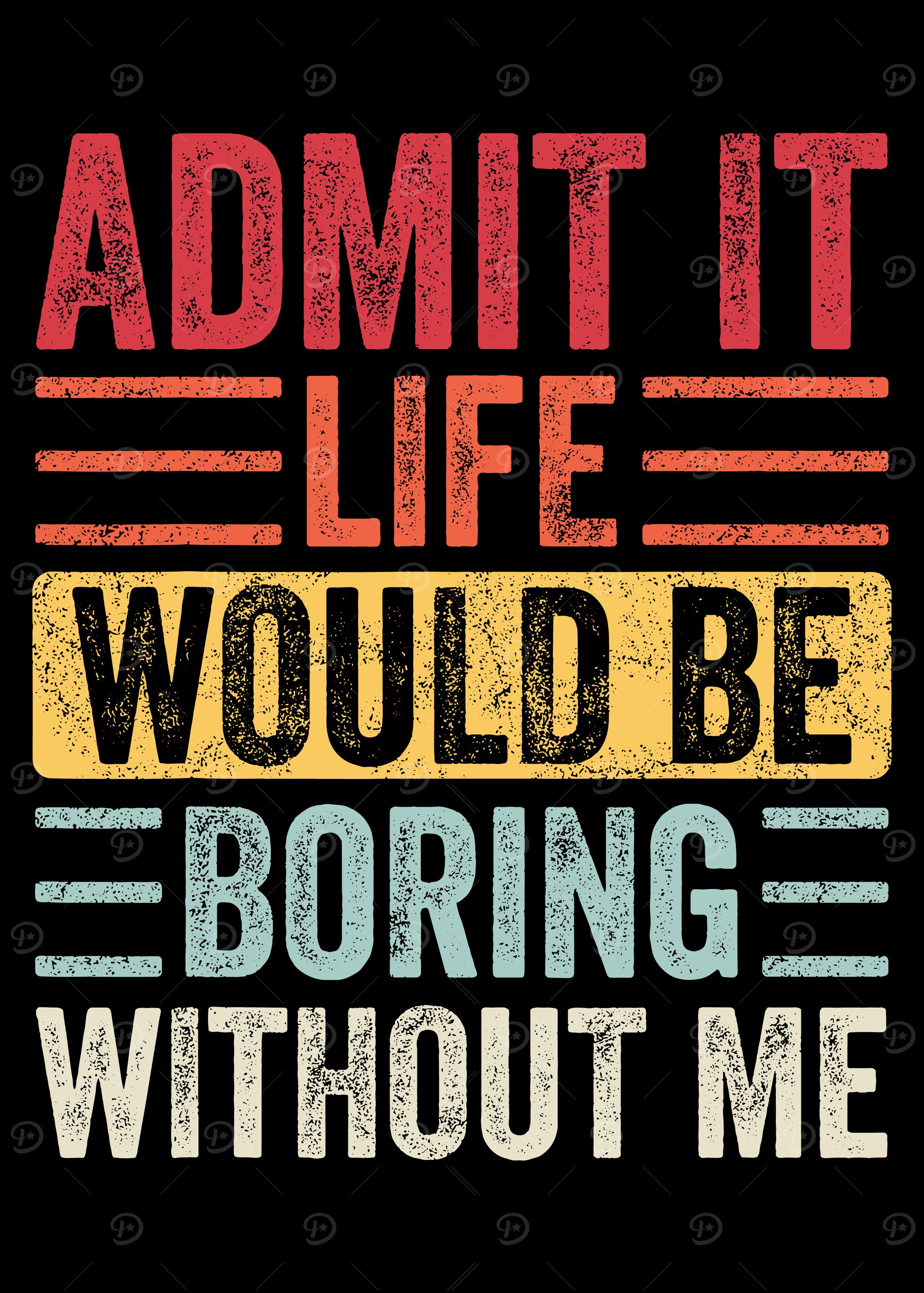 'Admit It Life Would Be Boring Without Me' Poster, picture, metal print ...