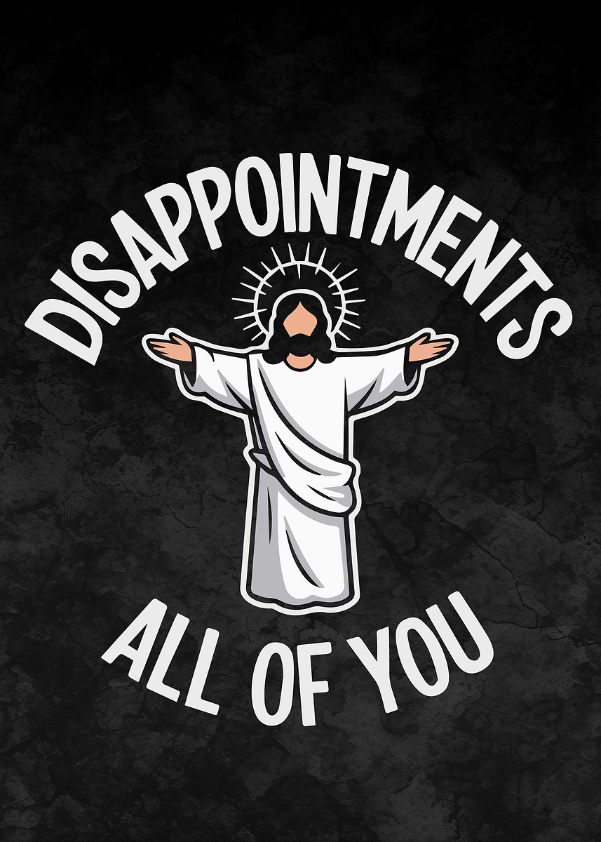 'Jesus Disappointments All Of You' Poster, picture, metal print, paint ...