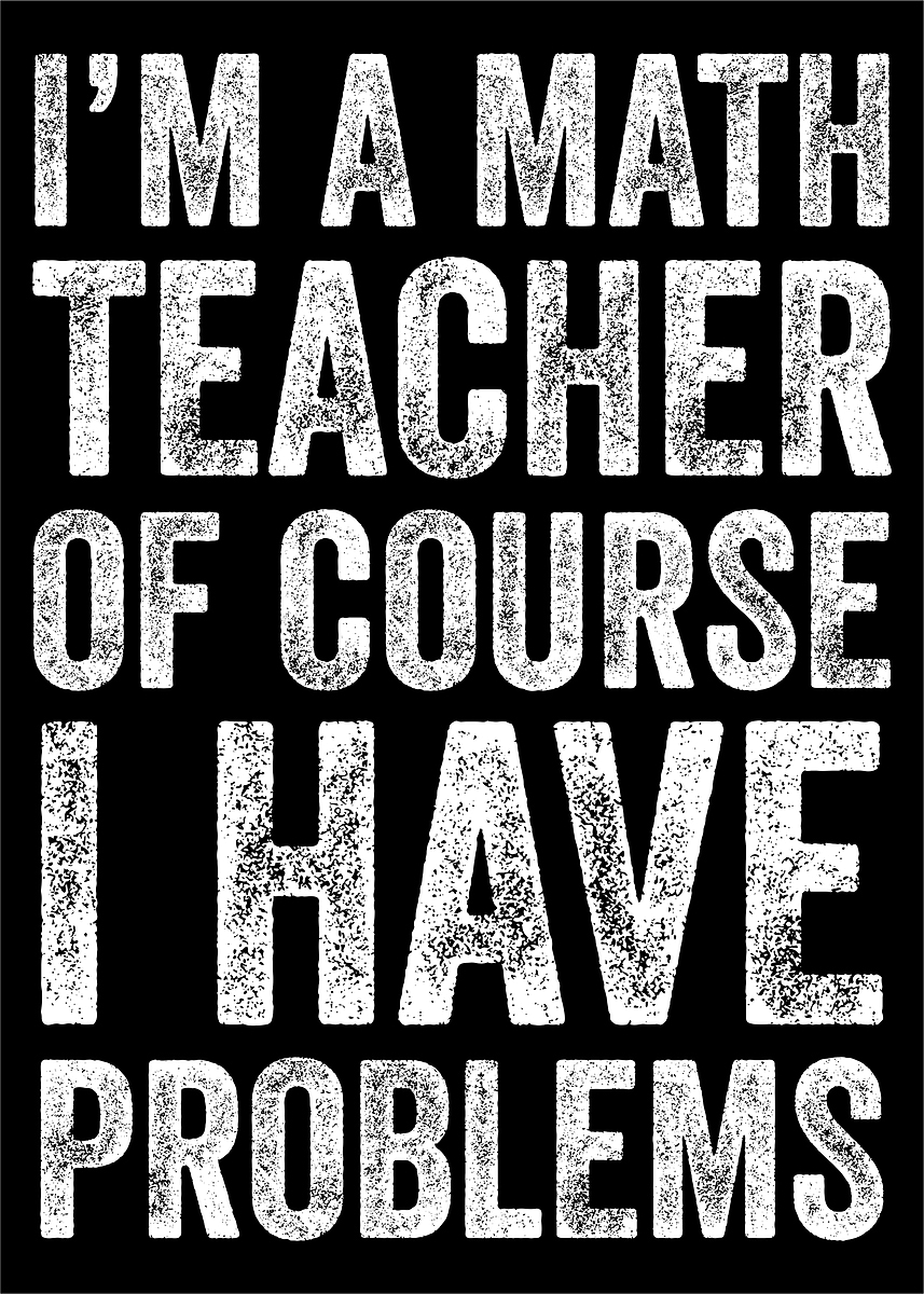 'Math Teacher Problems' Poster, picture, metal print, paint by ...