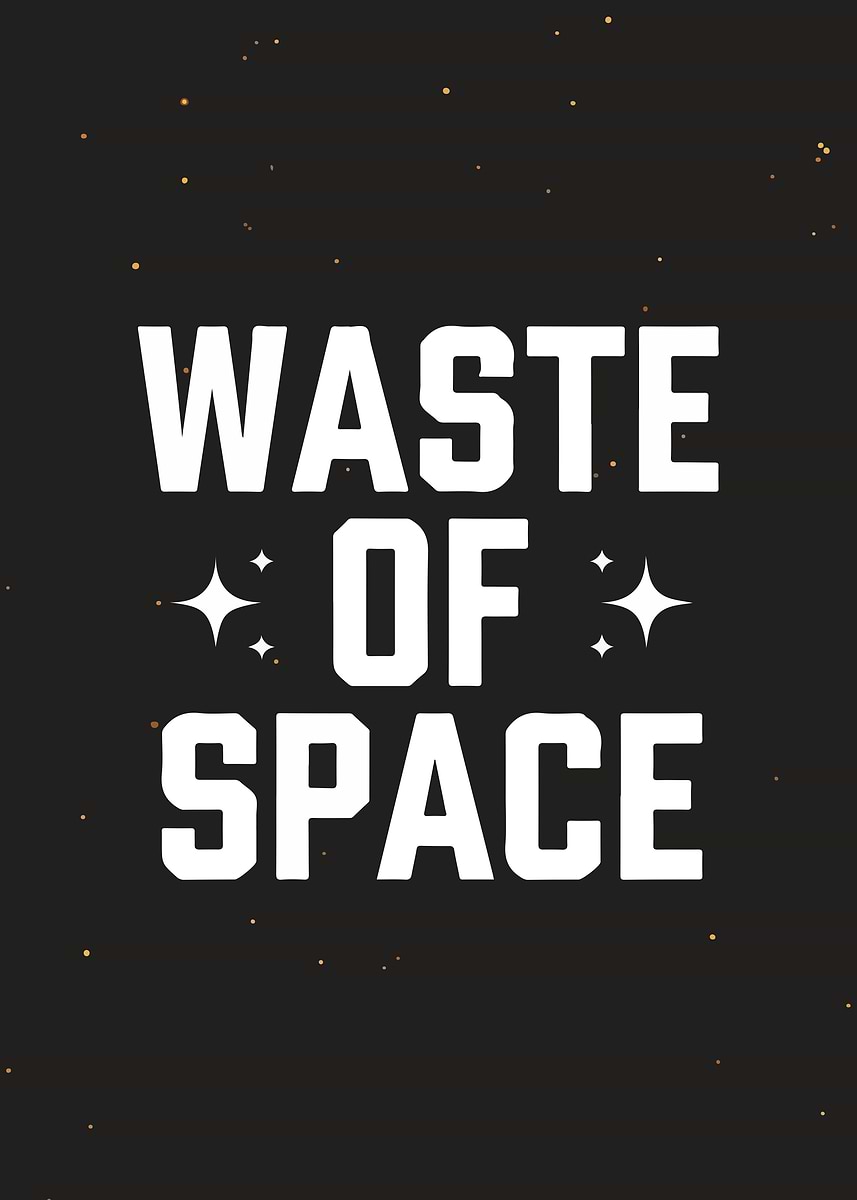 'Waste of Space Quote' Poster, picture, metal print, paint by ...