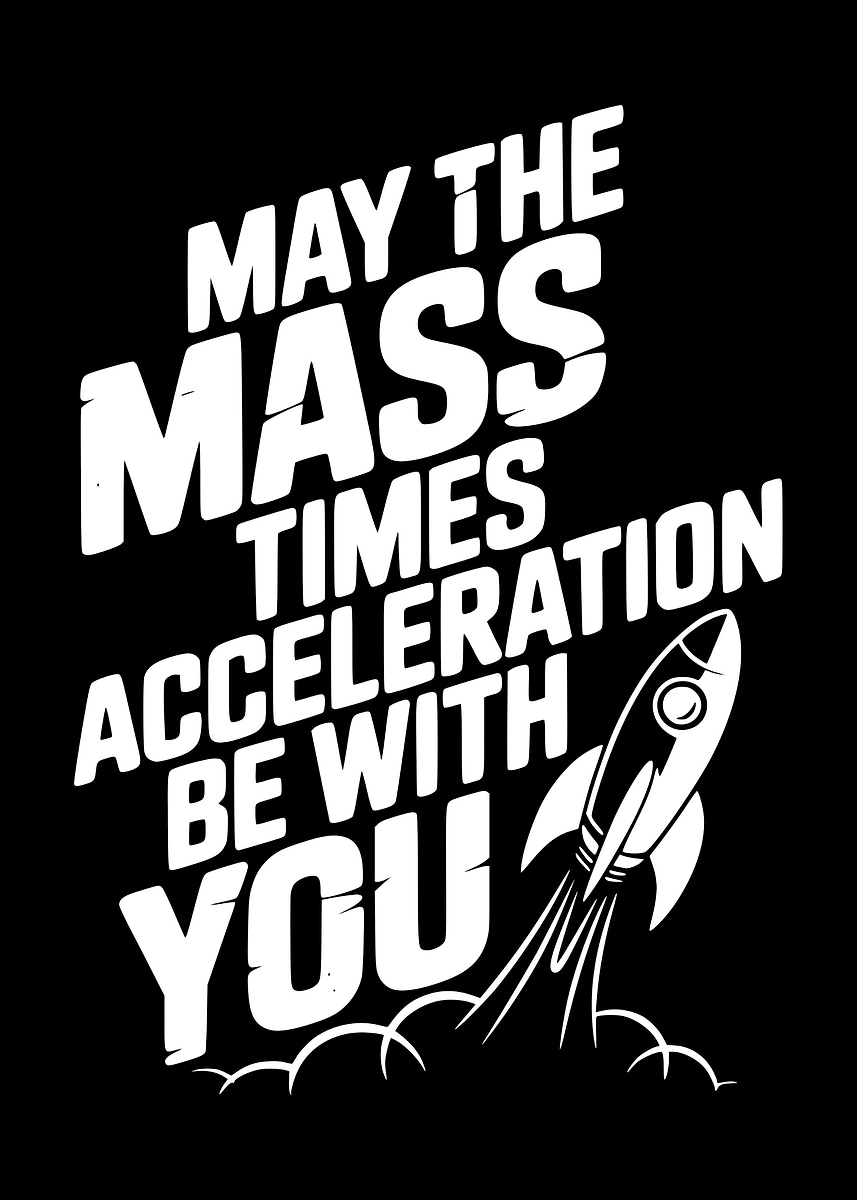 'May the Mass Times Acceleration Be' Poster, picture, metal print ...