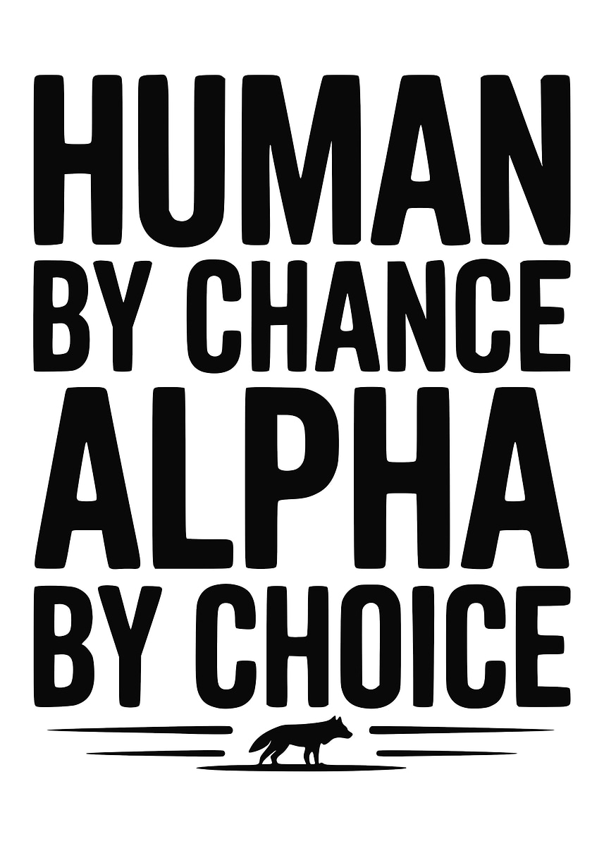 'Human by Chance, Alpha by Choice' Poster, picture, metal print, paint ...