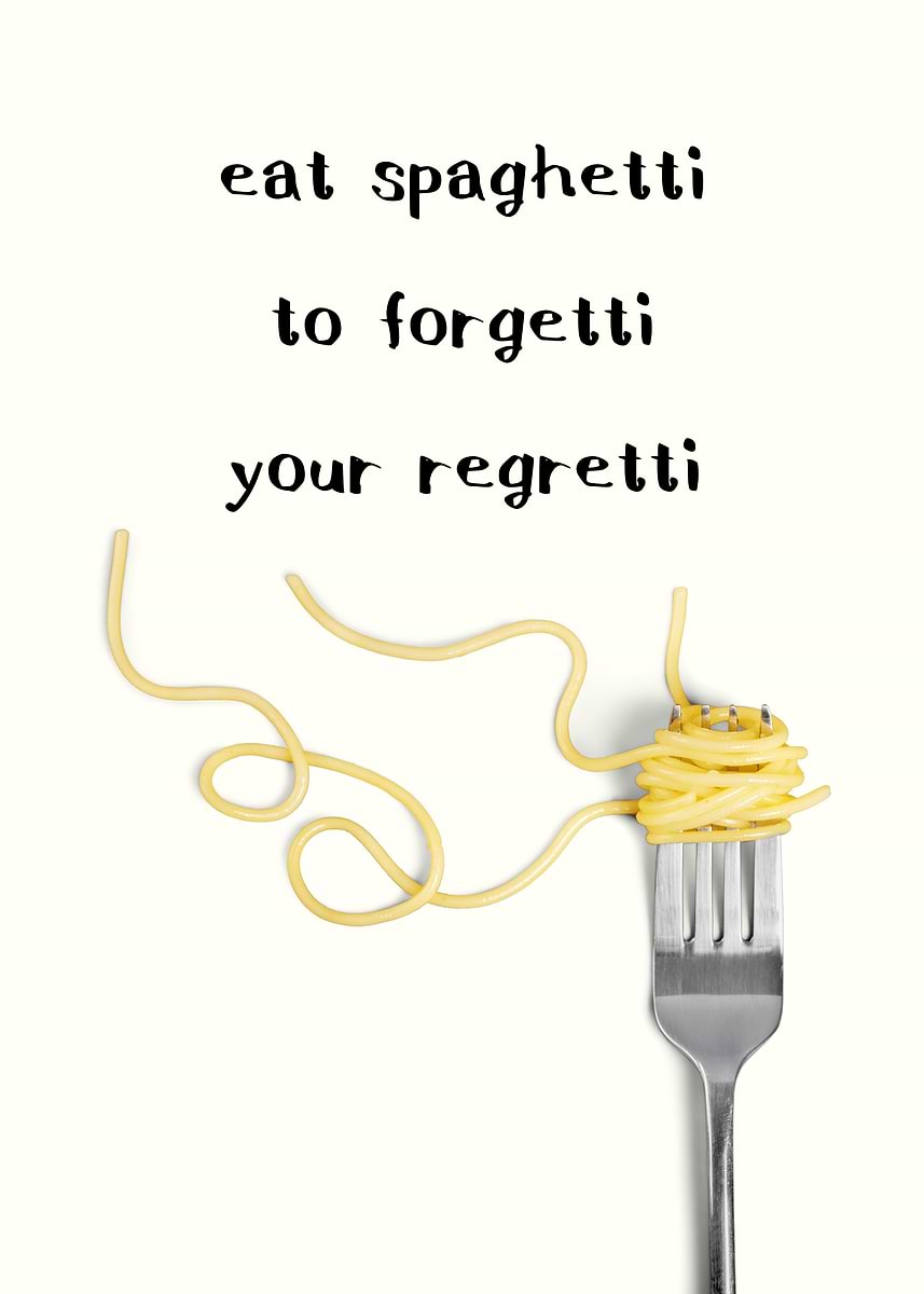 'Eat Spaghetti to Forgetti Your Regretti' Poster, picture, metal print ...