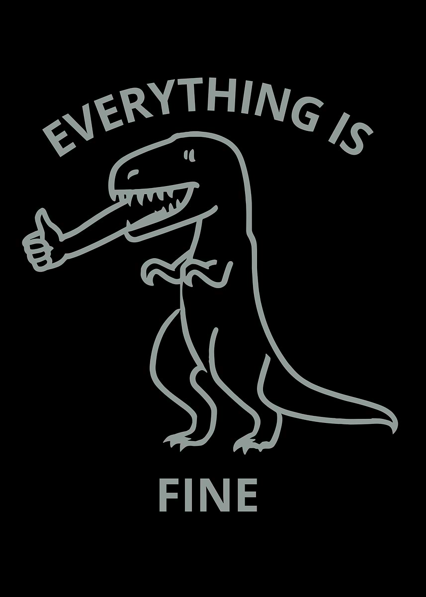 'Everything is Fine Dinosaur' Poster, picture, metal print, paint by ...