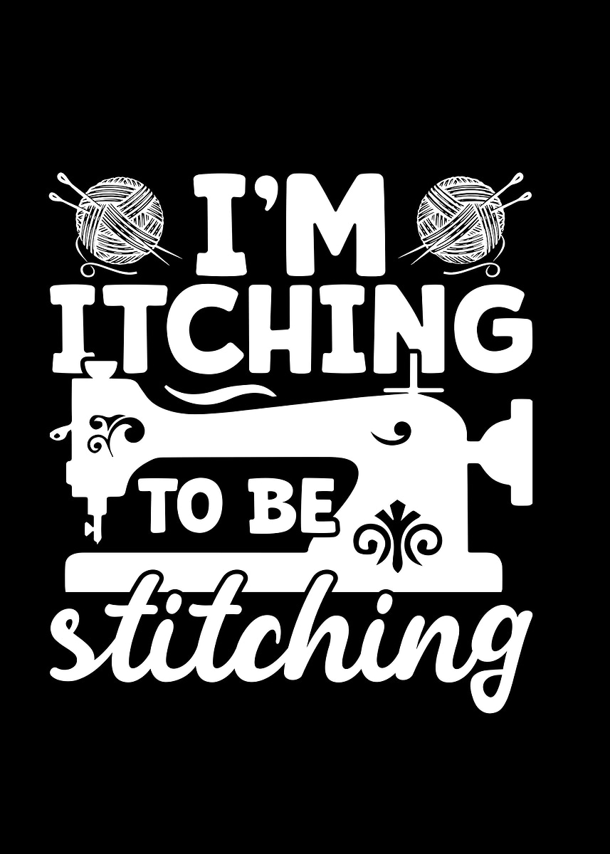 'I'm Itching to be Stitching' Poster, picture, metal print, paint by ...
