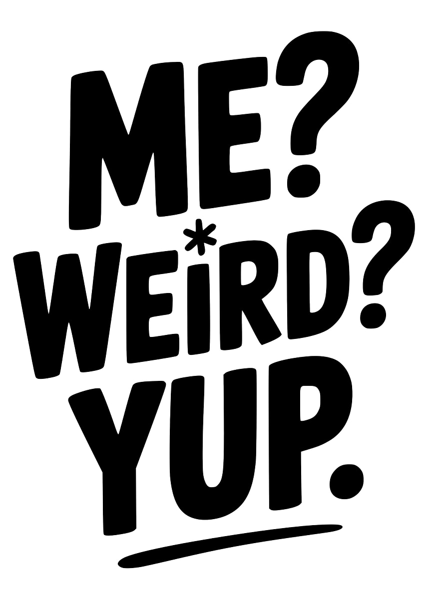 'Me? Weird? Yup. Text Art' Poster, picture, metal print, paint by Frank ...