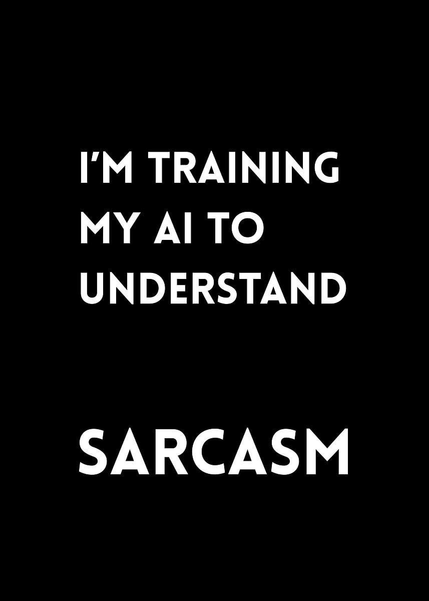 'I'm Training my AI to Understand Sarcasm' Poster, picture, metal print ...