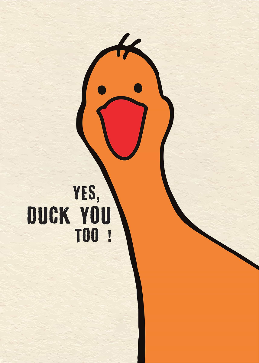 'Yes, Duck You Too!' Poster, picture, metal print, paint by tambra dor ...