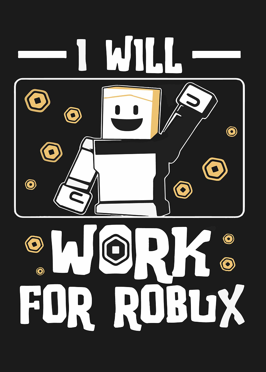 'I Will Work For Robux' Poster, picture, metal print, paint by ALEX ...