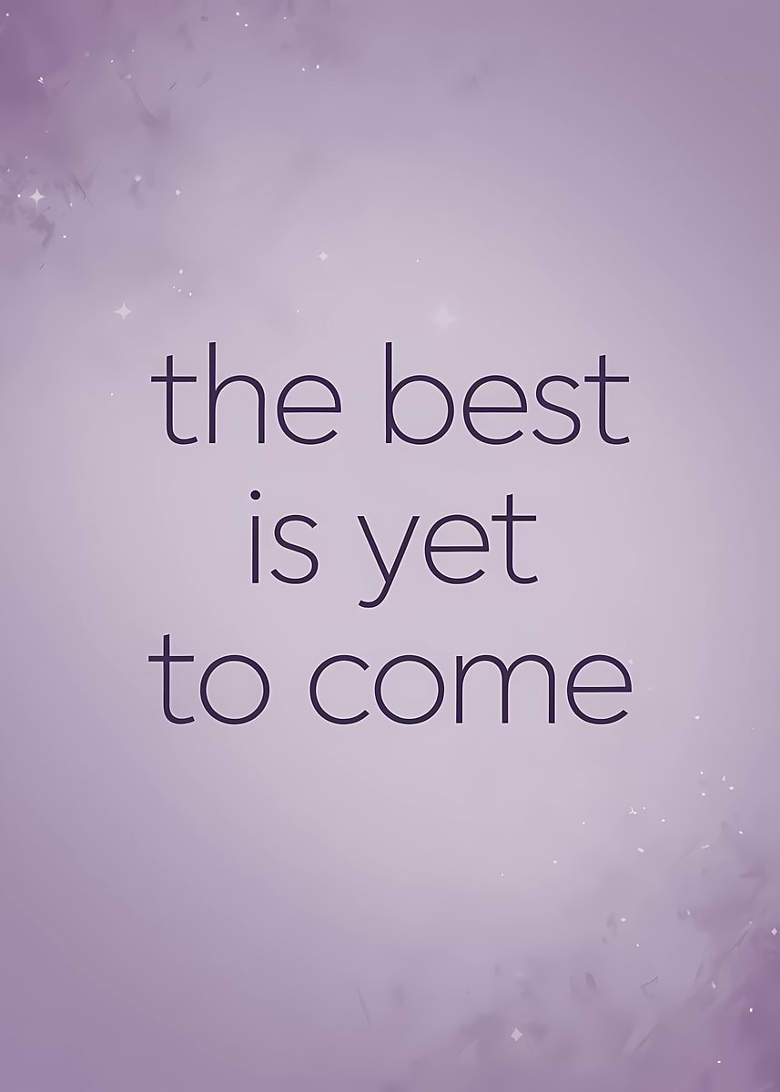 'The best is yet to come' Poster, picture, metal print, paint by ...
