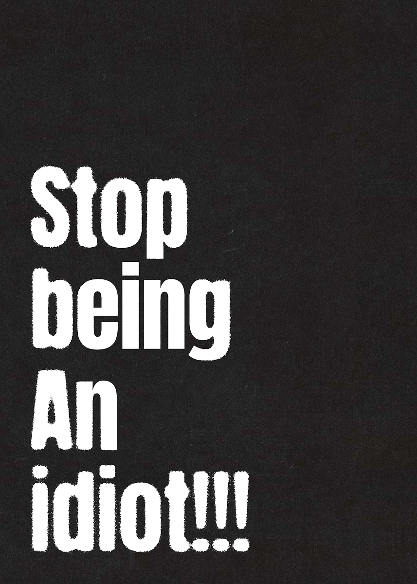 'Stop being an idiot text art' Poster, picture, metal print, paint by ...