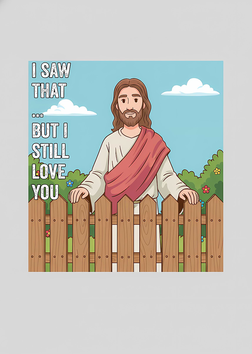 'Jesus: I Saw That But I Still Love You' Poster, picture, metal print ...