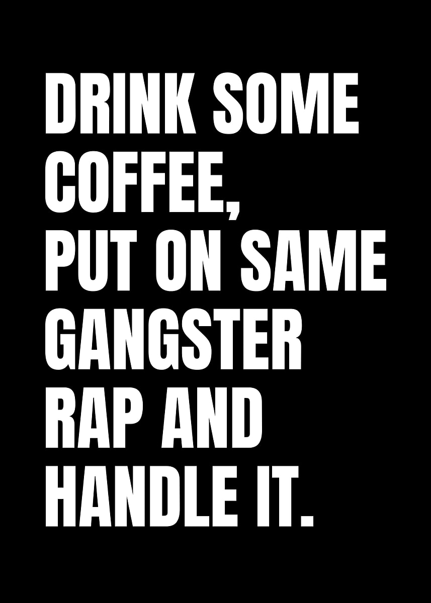 'Drink Coffee, Put on Gangster Rap' Poster, picture, metal print, paint ...