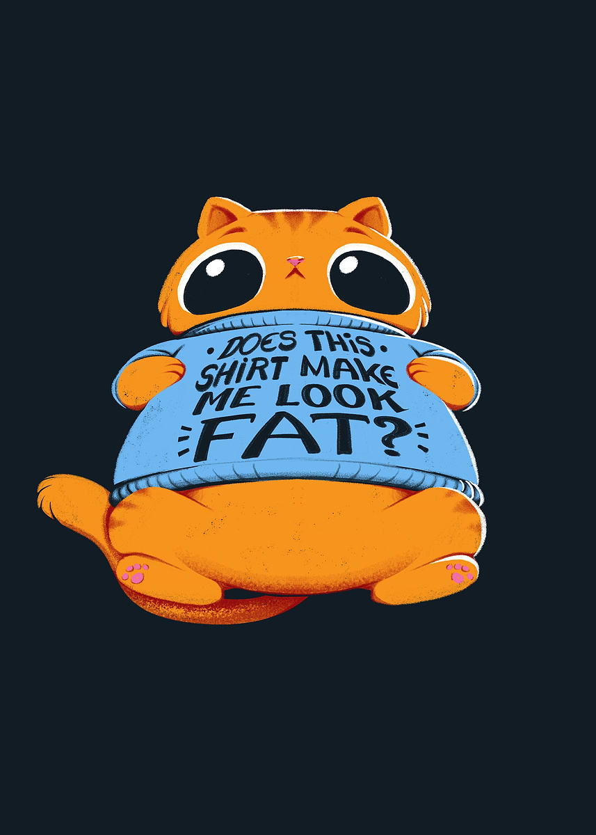 'Does This Shirt Make Me Look Fat' Poster, picture, metal print, paint ...