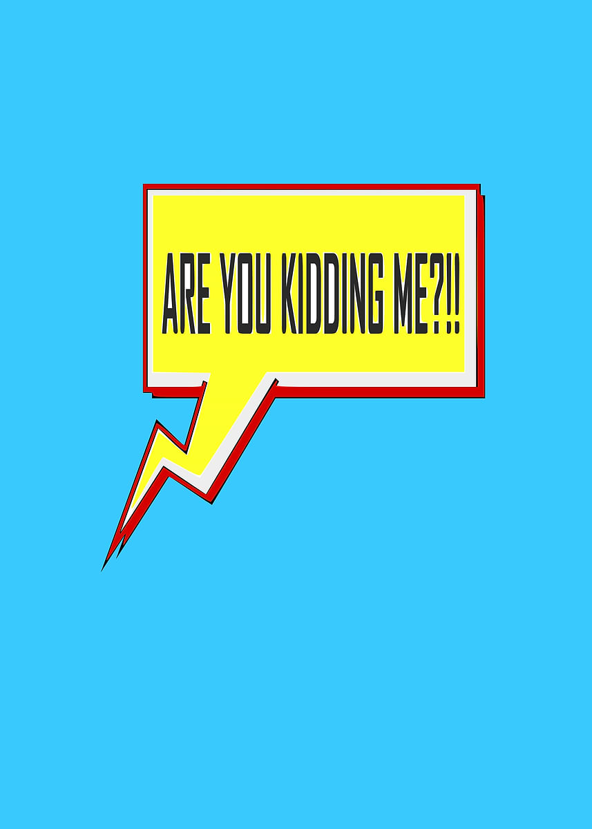 'Are You Kidding Me ' Poster, picture, metal print, paint by kooldigi ...