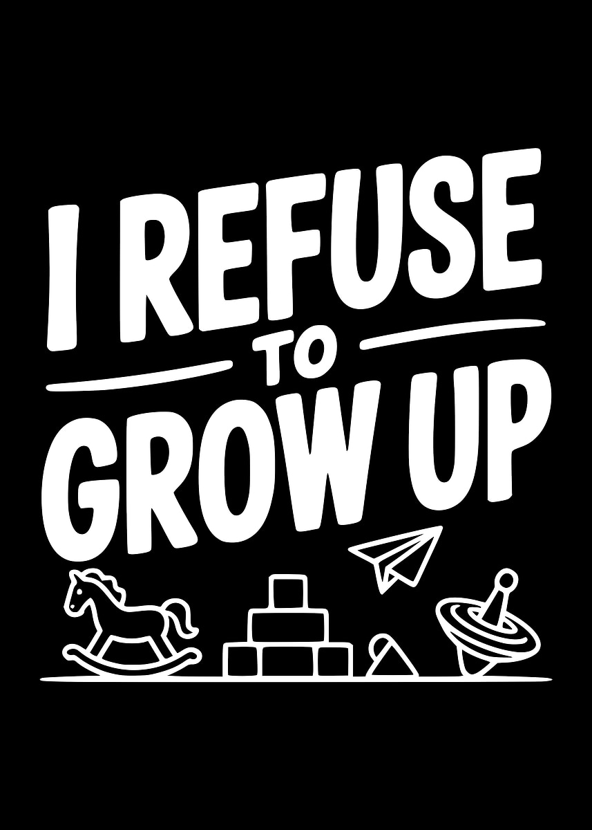 'I Refuse To Grow Up Text Art' Poster, picture, metal print, paint by ...